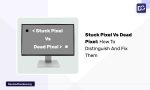 Stuck Pixel Vs Dead Pixel: How To Distinguish And Fix Them?